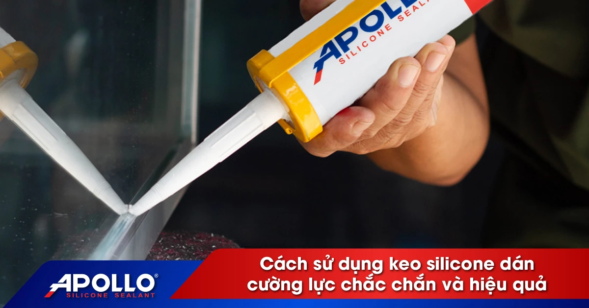 CÁCH SỬ DỤNG KEO SILICONE DÁN KÍNH CƯỜNG LỰC HIỆU QUẢ