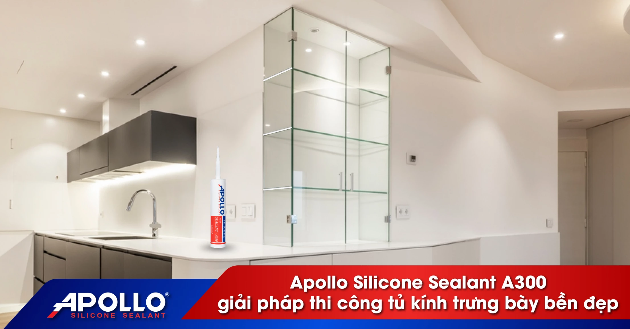 APOLLO SILICONE SEALANT A300 GIẢI PHÁP THI CÔNG TỦ KÍNH TRƯNG BÀY BỀN ĐẸP