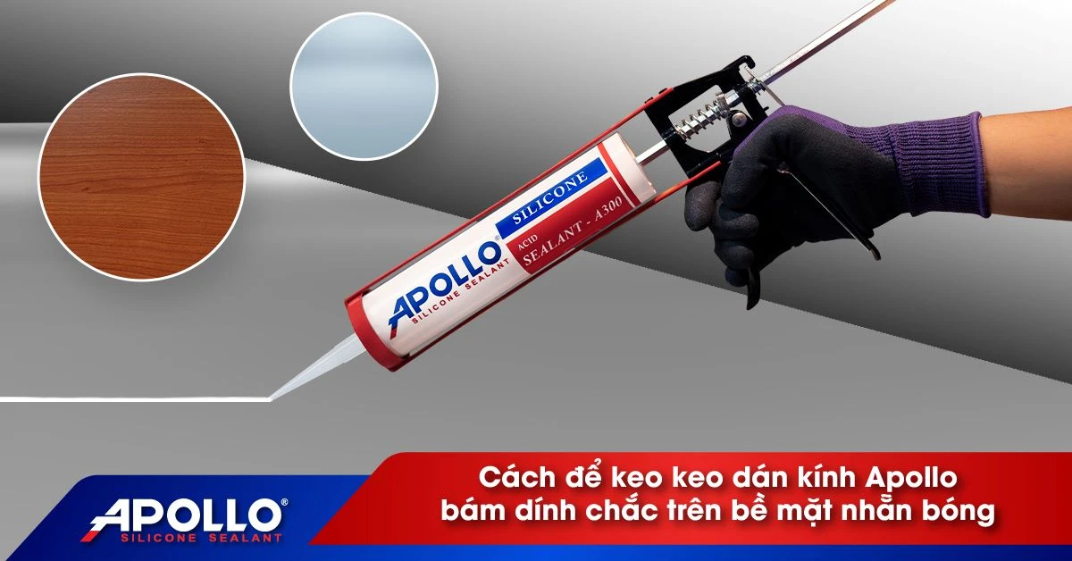 CÁC LƯU Ý ĐỂ KEO DÁN KÍNH APOLLO BÁM DÍNH CHẮC TRÊN BỀ MẶT NHẴN BÓNG