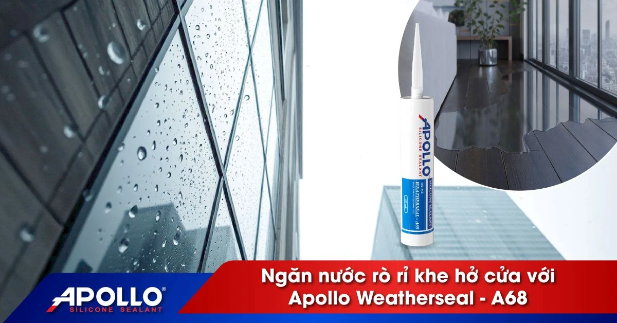 NGĂN NƯỚC RÒ RỈ QUA KHE HỞ CỬA SỔ VỚI KEO SILICON CHỐNG THỜI TIẾT CAO CẤP APOLLO WEATHERSEAL - A68