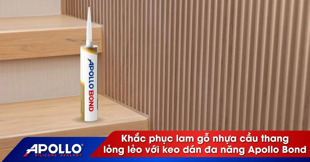 KHẮC PHỤC LAM GỖ NHỰA CẦU THANG LỎNG LẺO VỚI KEO DÁN ĐA NĂNG APOLLO BOND
