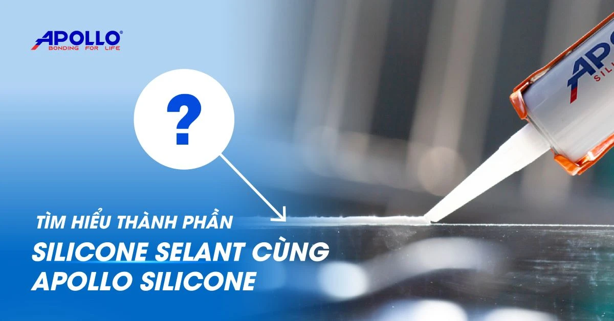 TÌM HIỂU THÀNH PHẦN SILICONE SEALANT CÙNG CHUYÊN GIA APOLLO SILICONE
