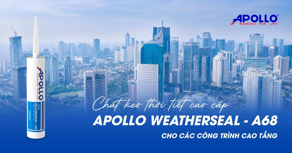 CHẤT KEO THỜI TIẾT CAO CẤP APOLLO WEATHERSEAL - A68 CHO CÁC CÔNG TRÌNH CAO TẦNG