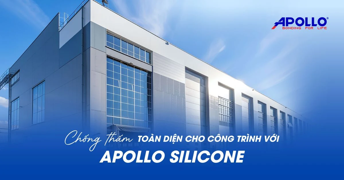 APOLLO SILICONE CUNG CẤP GIẢI PHÁP KEO CHỐNG THẤM TOÀN DIỆN CHO CÔNG TRÌNH
