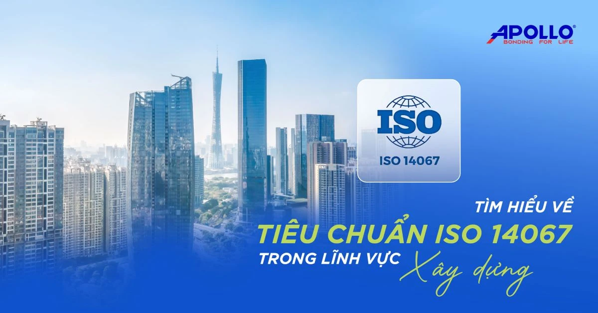TIÊU CHUẨN ISO 14067 LÀ GÌ? ĐÓNG VAI TRÒ NHƯ THẾ NÀO TRONG LĨNH VỰC XÂY DỰNG?