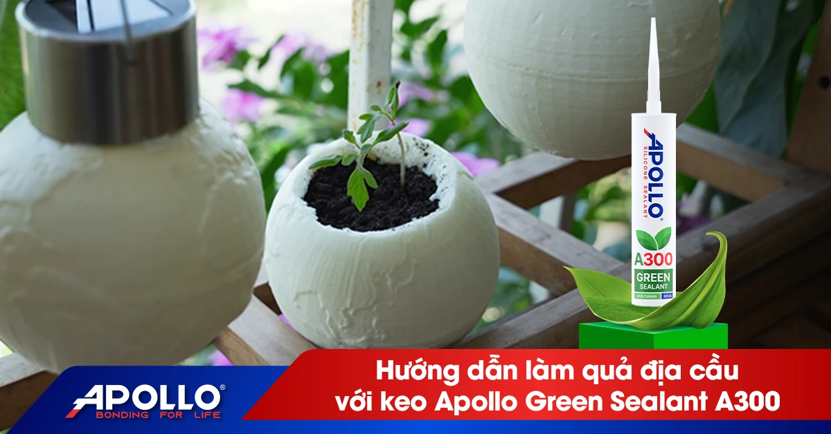 HƯỚNG DẪN LÀM QUẢ ĐỊA CẦU PHÁT SÁNG VỚI KEO APOLLO GREEN SEALANT A300