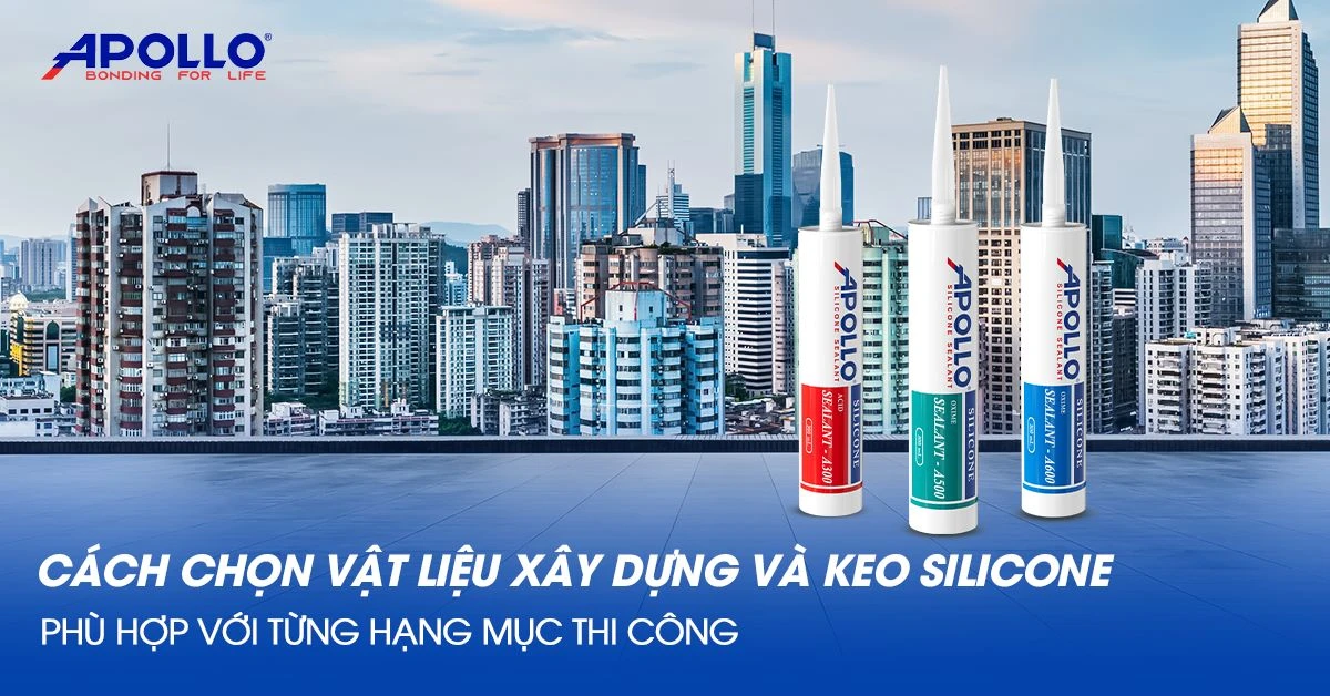 HƯỚNG DẪN LỰA CHỌN VẬT LIỆU XÂY DỰNG VÀ KEO SILICONE TỐI ƯU VỚI TỪNG ...